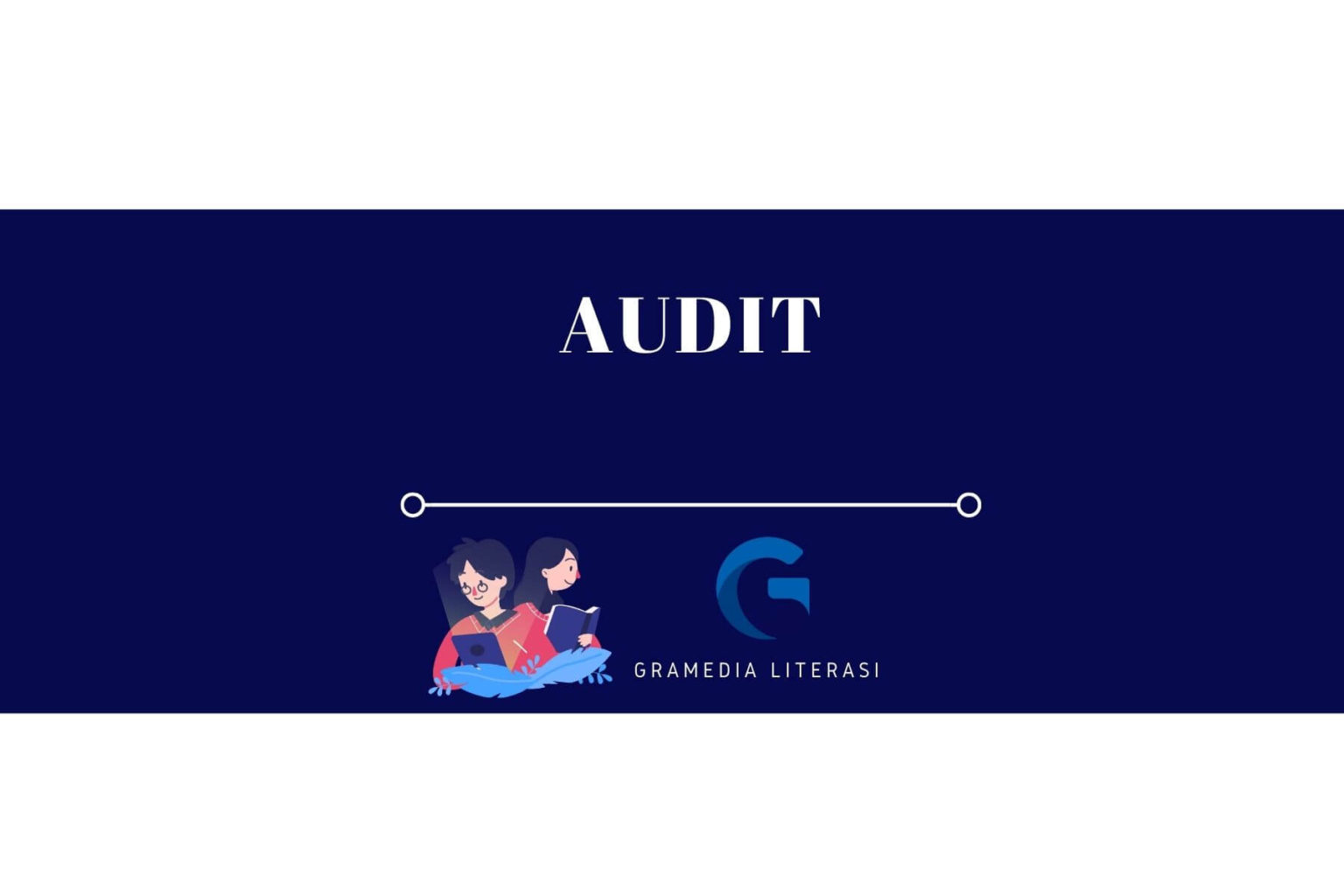 Pengertian Audit, Fungsi, Tahapan, dan Jenisnya – Gramedia Literasi
