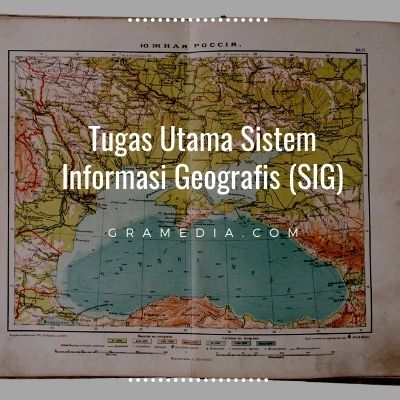 Sistem Informasi Geografis (SIG): Definisi, Basis Data Hingga Tahapan ...