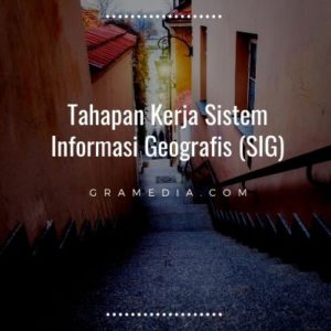 Sistem Informasi Geografis (SIG): Definisi, Basis Data Hingga Tahapan ...